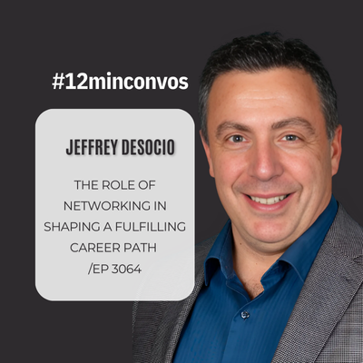 Jeffrey DeSocio: The Role of Networking in Shaping a Fulfilling Ca