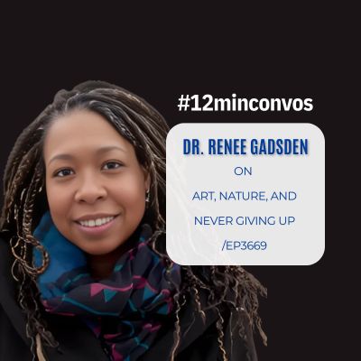Dr. Renee Gadsden: on Art, Nature, and Never Giving Up /Ep3669