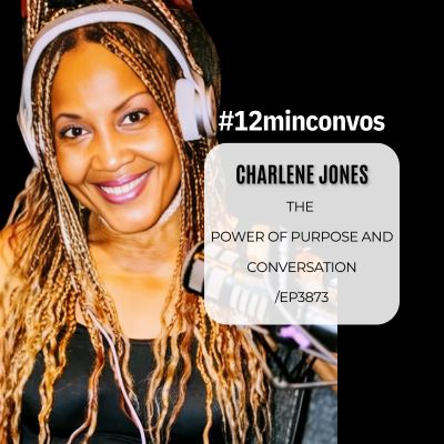 Charlene Jones: The Power of Purpose and Conversation /Ep3873