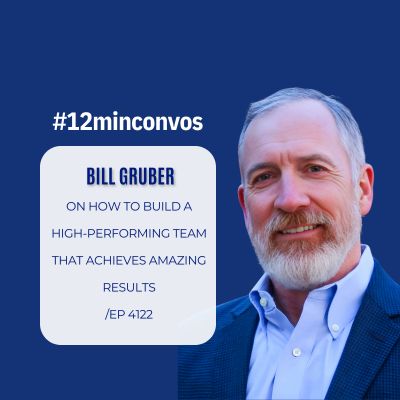 Bill Gruber: On How to Build a High-Performing Team That